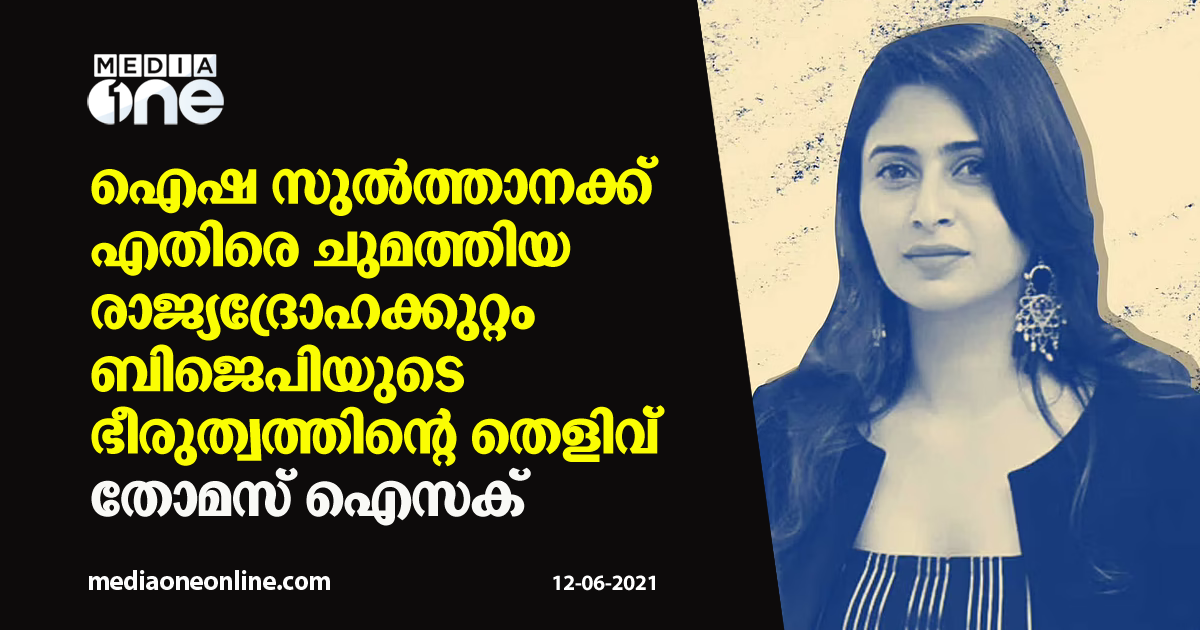 ഐഷ സുല്‍ത്താനക്കെതിരെ രാജ്യദ്രോഹക്കുറ്റം: ബിജെപിയുടെ ഭീരുത്വത്തിന്‍റെ ...