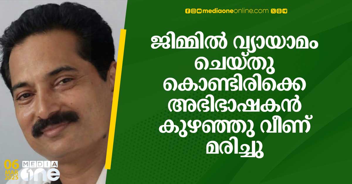 ജിമ്മിൽ വ്യായാമം ചെയ്തു കൊണ്ടിരിക്കെ അഭിഭാഷകൻ കുഴഞ്ഞു വീണു മരിച്ചു ...