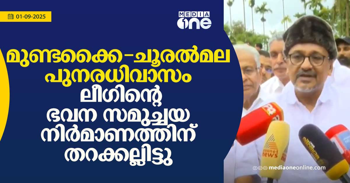 മുണ്ടക്കൈ - ചൂരല്‍മല പുനരധിവാസം: ലീഗിന്റെ ഭവന സമുച്ചയ നിര്‍മാണത്തിന് ...