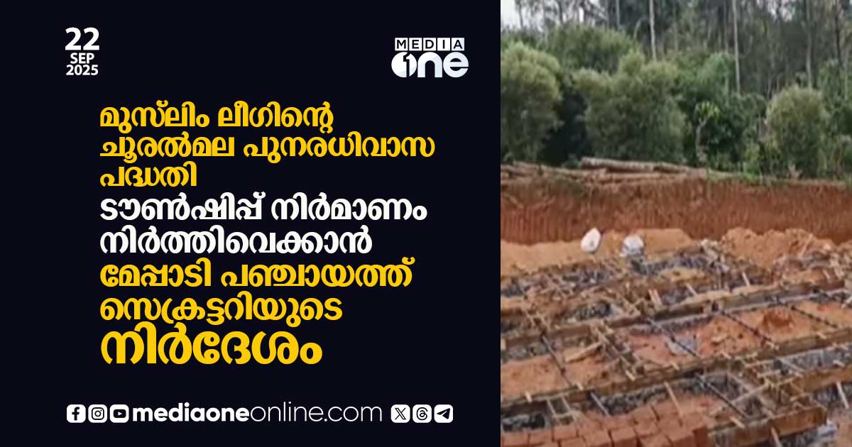 മുസ്‌ലിം ലീഗിന്റെ ചൂരൽമല പുനരധിവാസ പദ്ധതി: ടൗൺഷിപ്പ് നിർമാണം നി ...